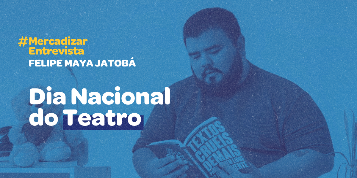 Dia Nacional do Teatro: #MercadizarEntrevista Felipe Maya Jatobá ...